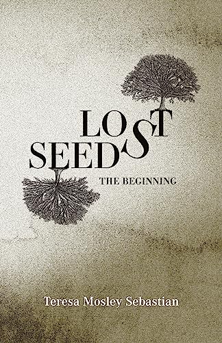 Lost Seeds: The Beginning by Teresa Mosley Sebastian | Goodreads