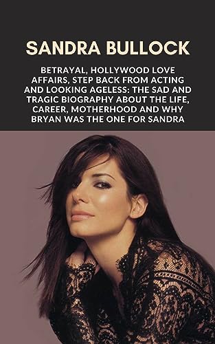 Sandra Bullock: Betrayal, Hollywood Love Affairs, Step Back from Acting ...