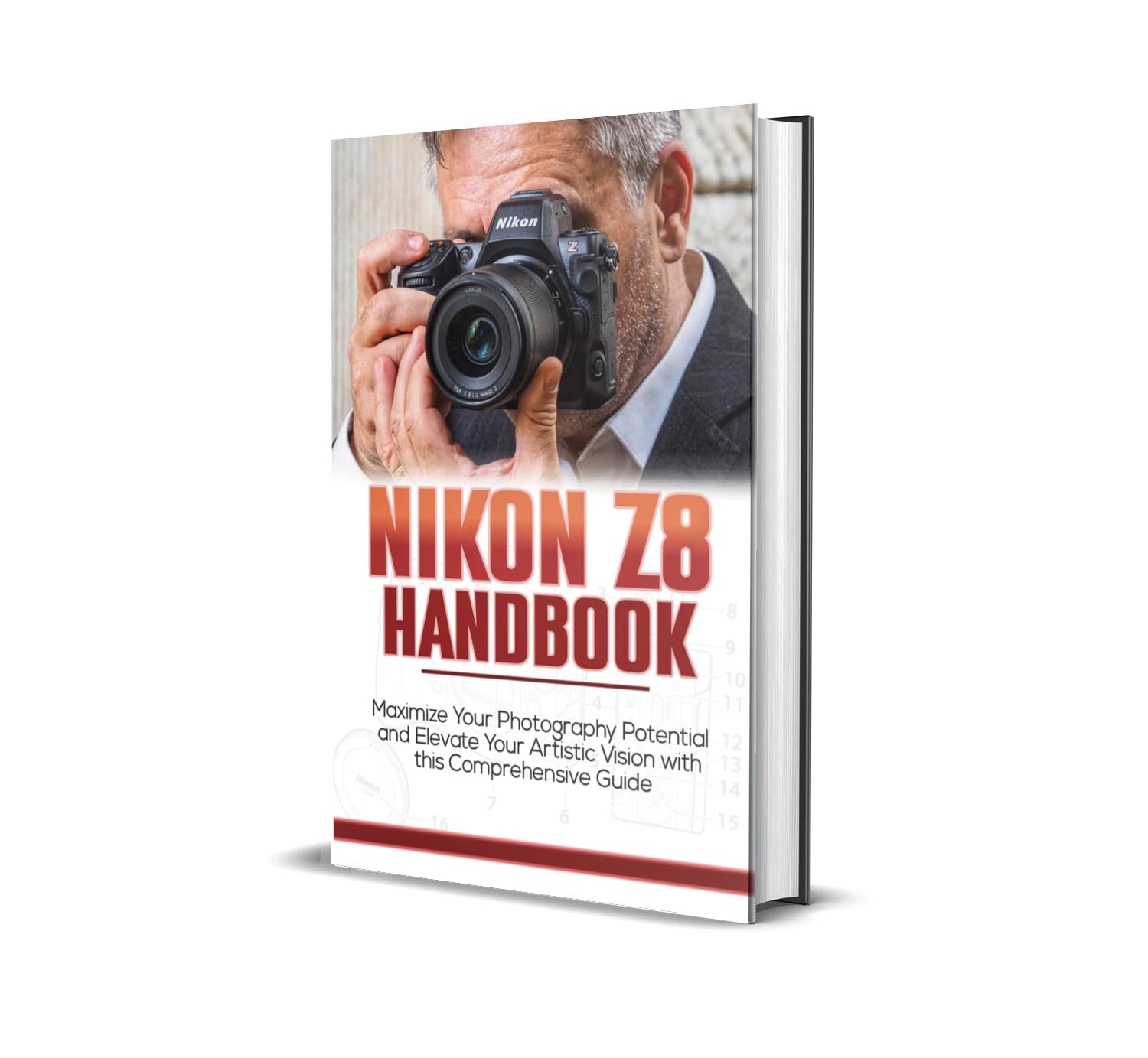 Nikon Z8 Handbook: Maximize your Photography Potentials and Elevate your Artistic Vision with ...