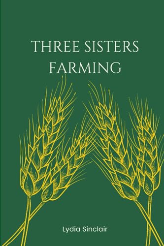 Three Sisters Farming (Farming Techniques) by Lydia Sinclair | Goodreads