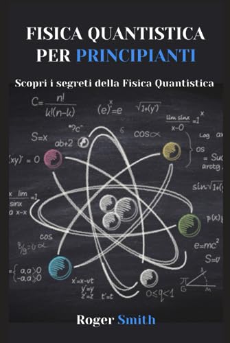 FISICA QUANTISTICA PER PRINCIPIANTI: Scopri i segreti della Fisica ...