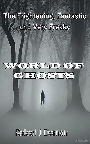 The Frightening, Fantastic, and Very Freaky World of Ghosts by Robert J ...