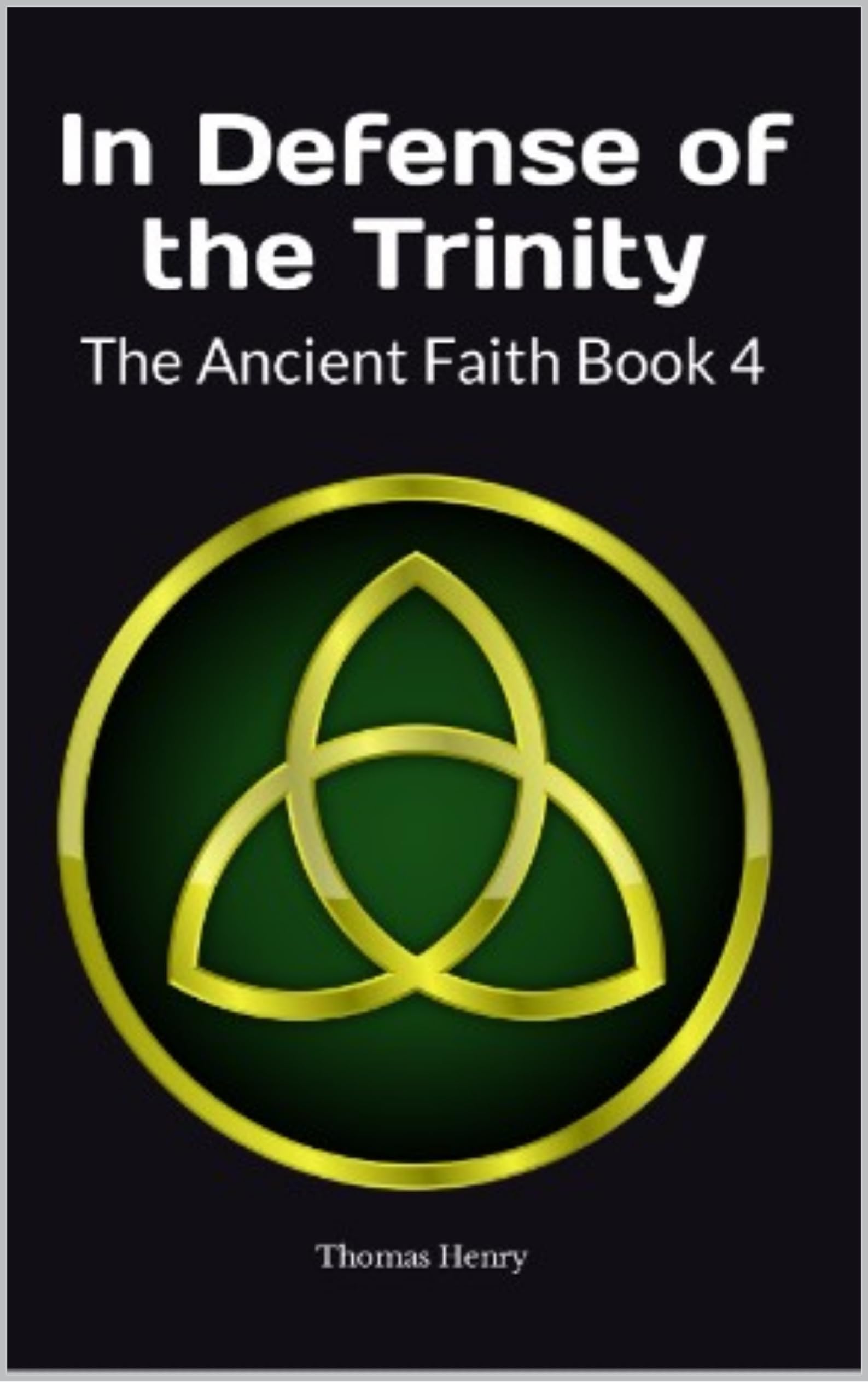 In Defense of the Trinity: The Ancient Faith Book 4 by Thomas Henry ...