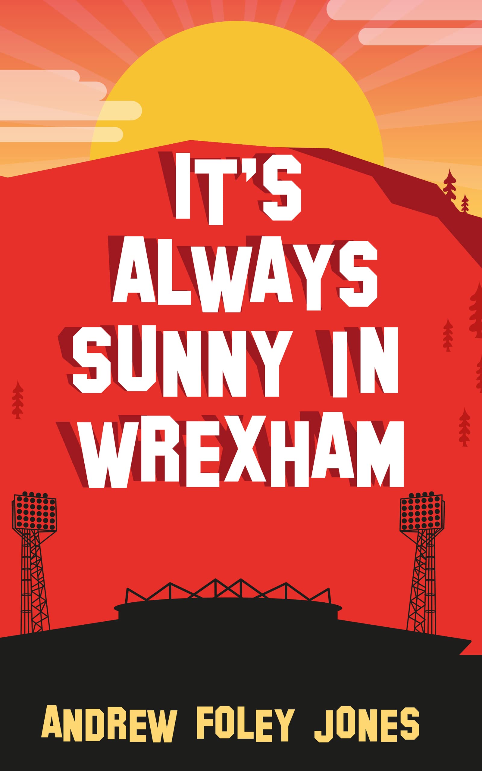 It's Always Sunny In Wrexham by Andrew Foley Jones | Goodreads