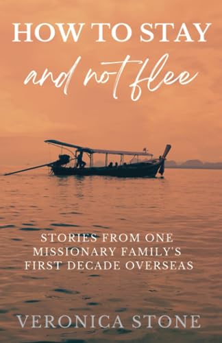 How to Stay and Not Flee: Stories From One Missionary Family's First ...