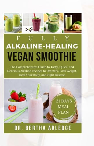 FULLY ALKALINE-HEALING VEGAN SMOOTHIE: The Comprehensive Guide to Tasty ...
