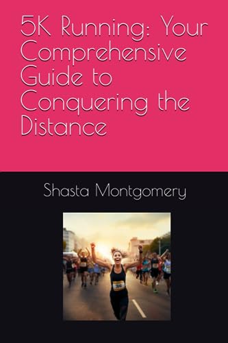 5K Running: Your Comprehensive Guide to Conquering the Distance by ...