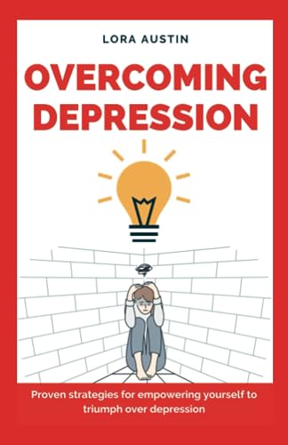 OVERCOMING DEPRESSION: Proven strategies for empowering yourself to ...