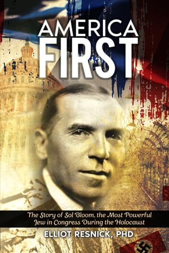 America First: The Story of Sol Bloom, the Most Powerful Jew in ...