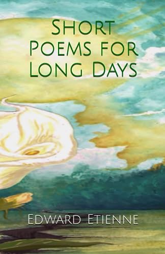 Short Poems for Long Days by Edward Etienne | Goodreads