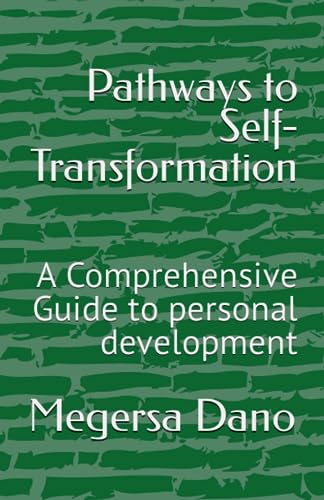 Pathways to Self-Transformation: A Comprehensive Guide to personal development by Megersa Dano ...