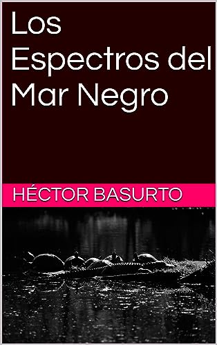 Los Espectros del Mar Negro (Spanish Edition) by Héctor Basurto | Goodreads