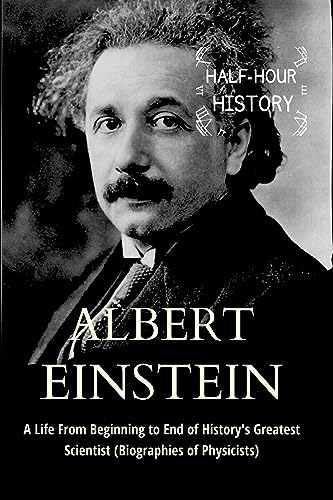 Albert Einstein : A Life From Beginning to End of History's Greatest ...