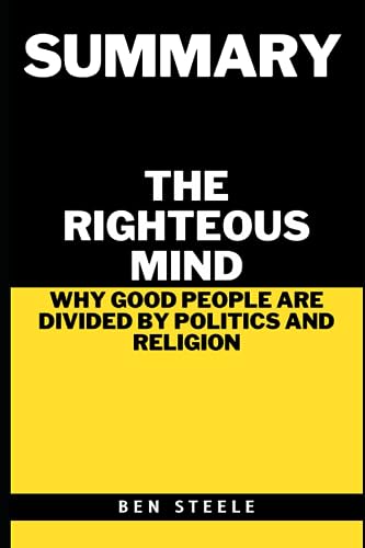 Summary of Jonathan Haidt's The Righteous Mind: Why Good People Are ...