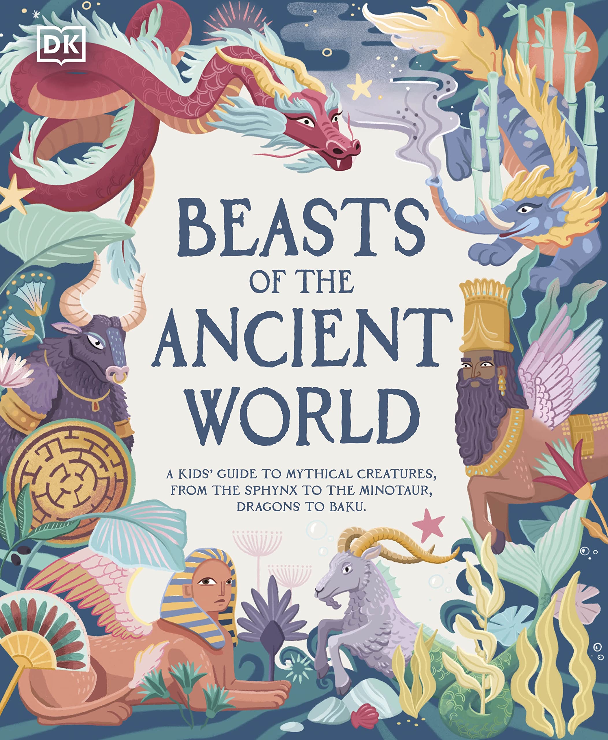 Beasts of the Ancient World: A Kids’ Guide to Mythical Creatures, from ...