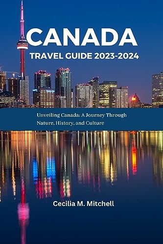 CANADA TRAVEL GUIDE 2023-2024 : Unveiling Canada: A Journey Through ...