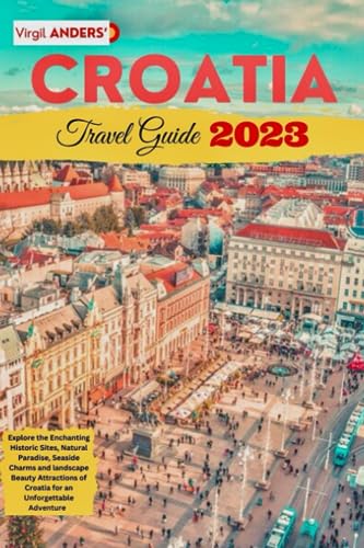 Croatia Travel Guide: Exploring the Enchanting Historic Sites, Natural ...