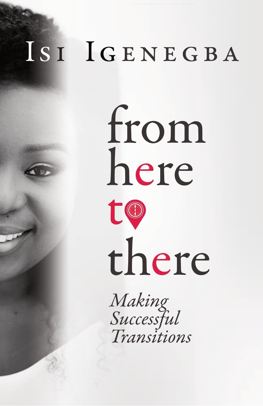 From Here to There: Making Successful Transitions by Isi Igenegba ...