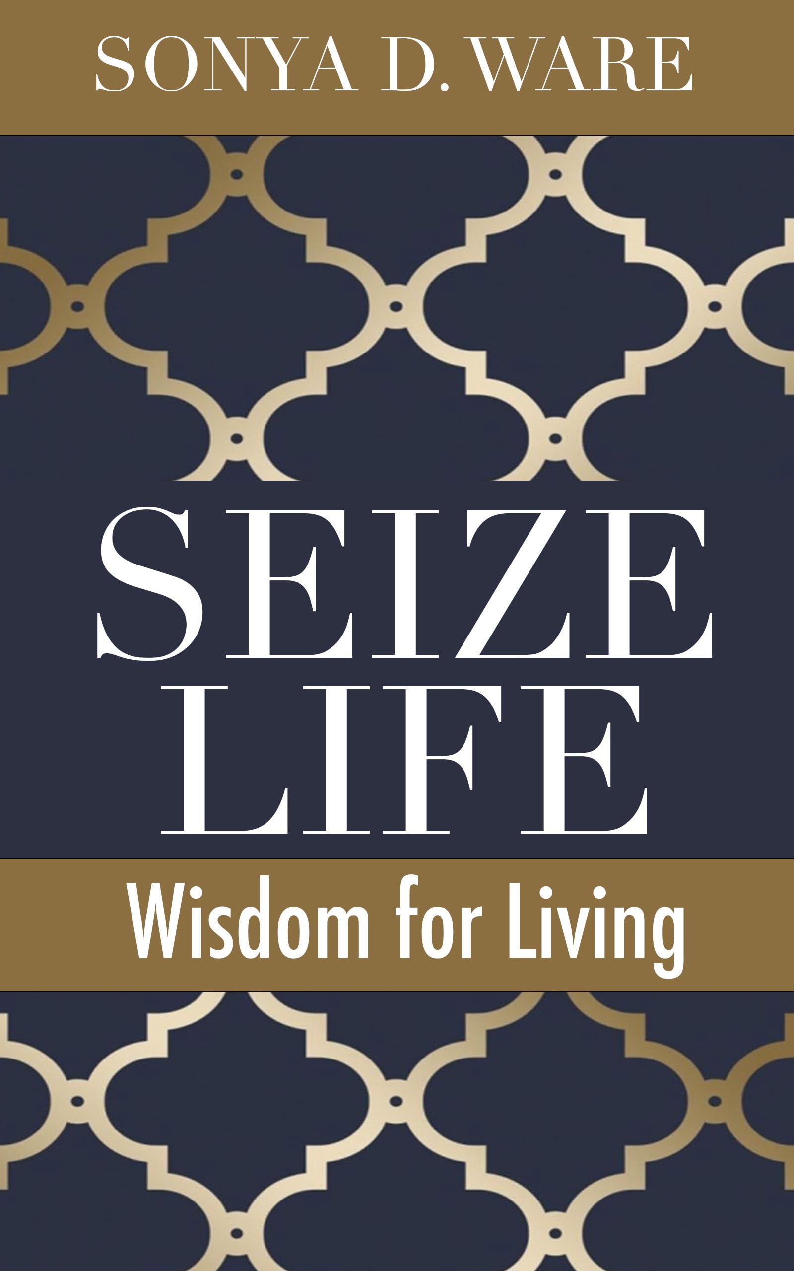 Seize Life: Wisdom for Living by Sonya Ware | Goodreads