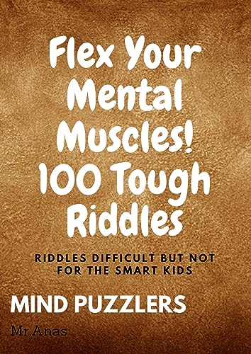 Flex Your Mental Muscles! 100 Tough Riddles: Riddles Difficult but Not ...