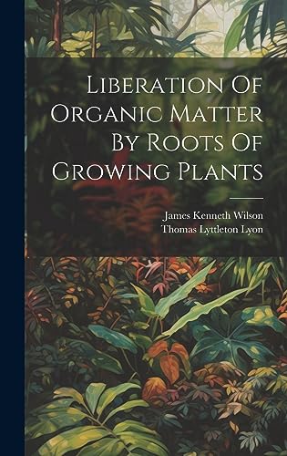 Liberation Of Organic Matter By Roots Of Growing Plants by Thomas ...