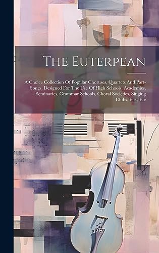 The Euterpean: A Choice Collection Of Popular Choruses, Quartets And ...