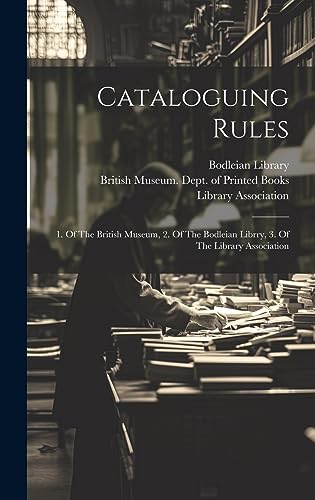 Cataloguing Rules: 1. Of The British Museum, 2. Of The Bodleian Librry ...
