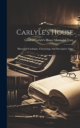 Carlyle's House: Illustrated Catalogue, Chronology And Descriptive ...