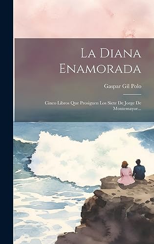 La Diana Enamorada: Cinco Libros Que Prosiguen Los Siete De Jorge De ...