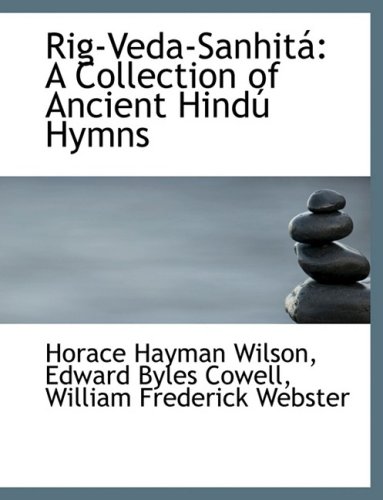 Rig-Veda-Sanhita: A Collection of Ancient Hindu Hymns by Horace Hayman ...