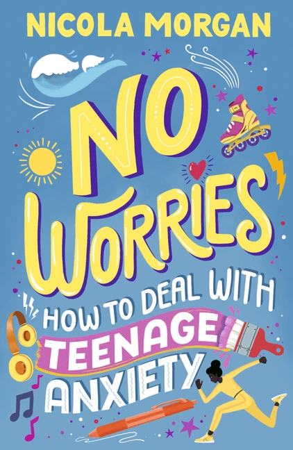 No Worries: How to Deal With Teenage Anxiety by Nicola Morgan | Goodreads