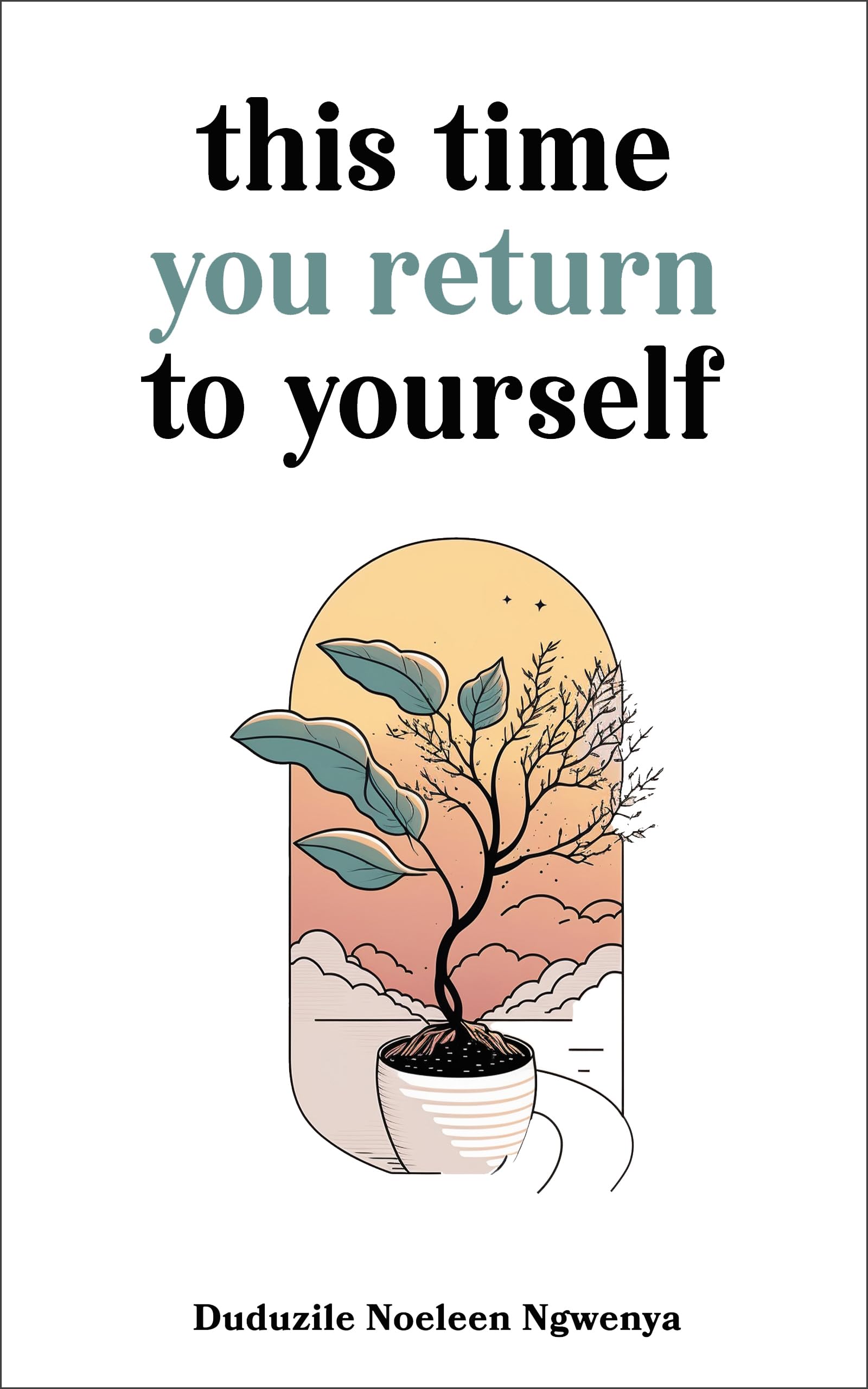 This Time You Return To Yourself by Duduzile Noeleen Ngwenya | Goodreads