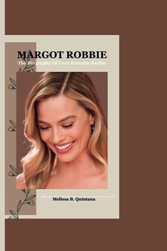 MARGOT ROBBIE: The Biography Of Your Favorite Barbie by Melissa B ...
