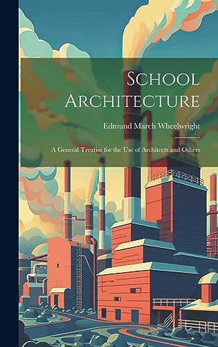 School Architecture: A General Treatise for the Use of Architects and ...
