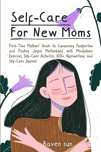 Self-Care for New Moms: First-Time Mothers' Guide to Conquering ...