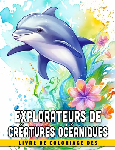 Livre de coloriage des explorateurs de créatures océaniques: Nagez avec les créatures marines et ...