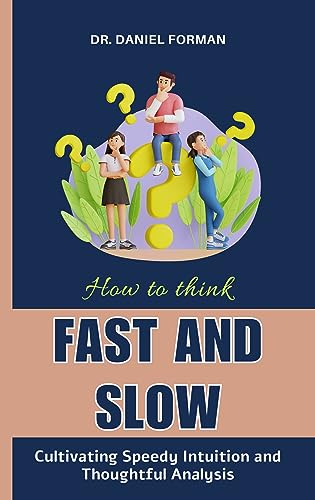How to Think Fast and Slow: Cultivating Speedy Intuition and Thoughtful ...