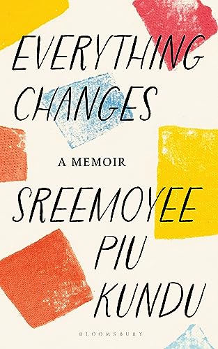 Everything Changes: A Memoir by Sreemoyee Piu Kundu | Goodreads