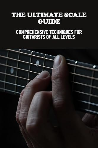 The Ultimate Scale Guide: Comprehensive Techniques For Guitarists Of All Levels by Mike Zaccaria ...