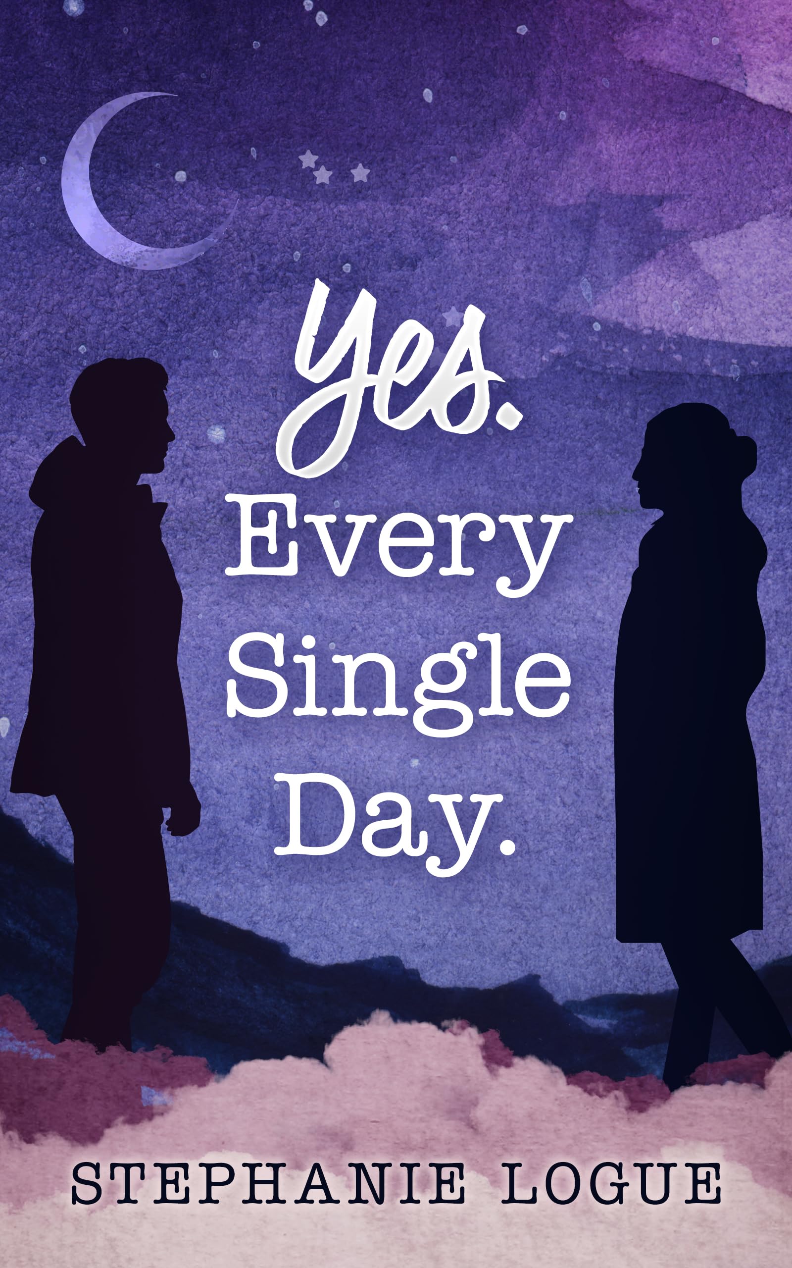 Yes. Every Single Day by Stephanie Logue | Goodreads