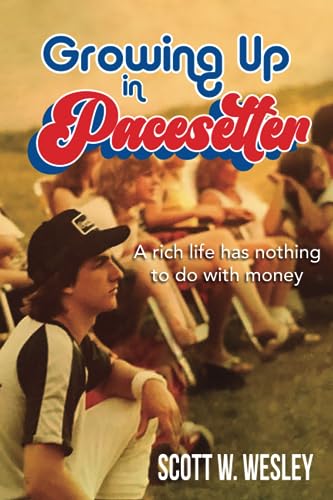 Growing up in Pacesetter: A Rich Life Has Nothing To Do With Money by Scott W. Wesley | Goodreads