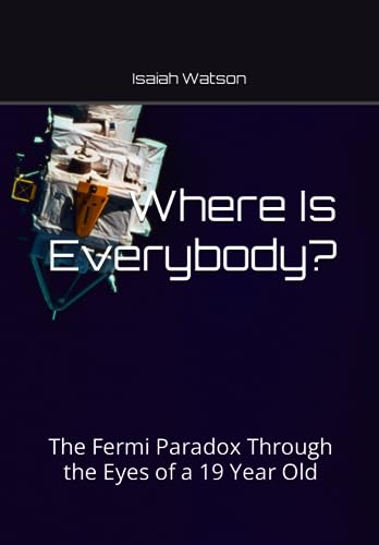 Where Is Everybody?: The Fermi Paradox Through the Eyes of a 19 Year ...