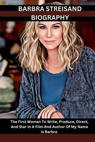 BARBRA STREISAND BIOGRAPHY: The First Woman To Write, Produce, Direct ...