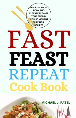 FAST FEAST REPEAT COOK BOOK: Nourish Your Body And Elevate Your Energy ...