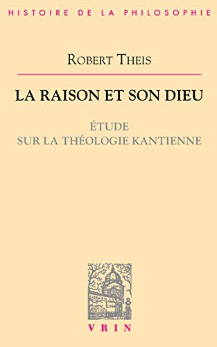 La raison et son Dieu: Étude sur la théologie kantienne by Robert Theis ...