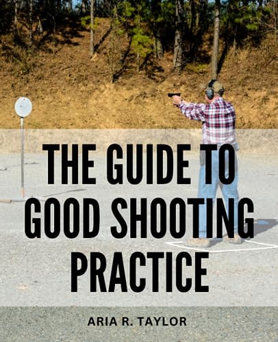 The Guide To Good Shooting Practice: Master Unconventional Firing ...