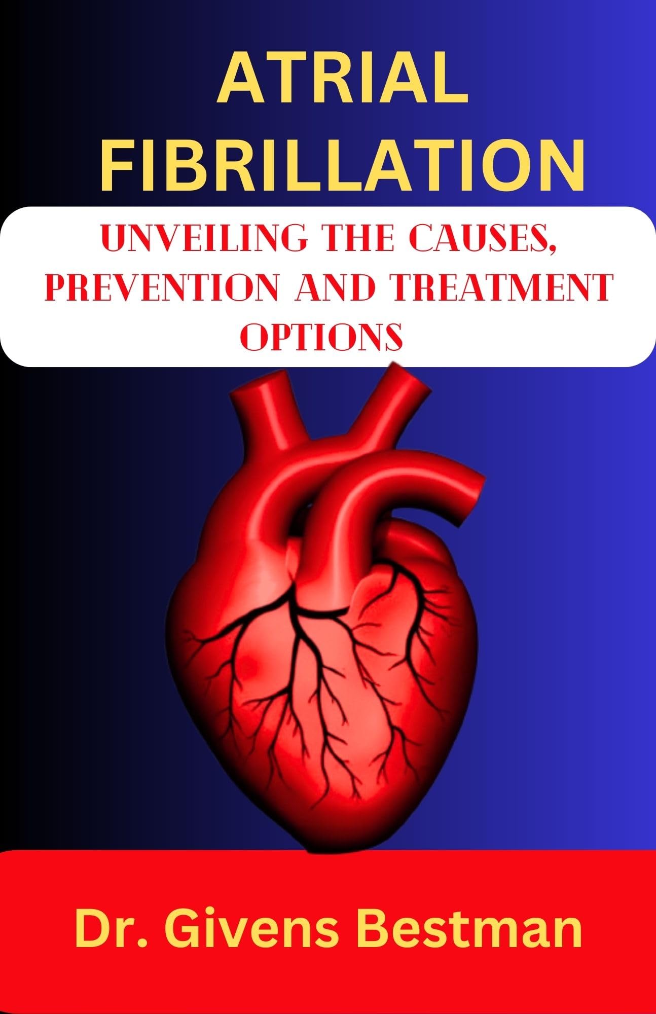 ATRIAL FIBRILLATION : UNVEILING THE CAUSES, PREVENTION AND TREATMENT ...