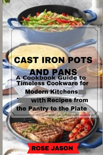 Cast Iron Pots and Pans Book: A Cookbook Guide to Timeless Cookware for ...