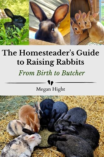 The Homesteaders Guide to Raising Rabbits: From Birth to Butcher by ...