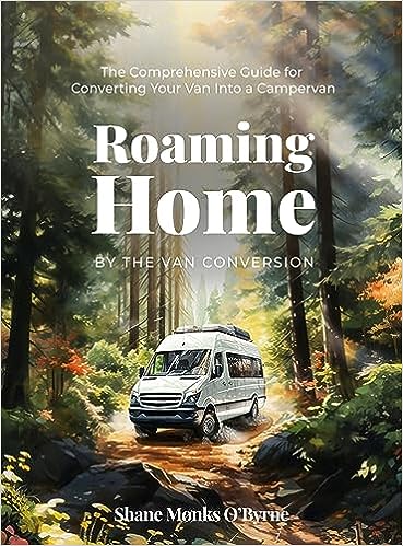 Roaming Home: The Comprehensive Guide for Converting Your Van Into a ...